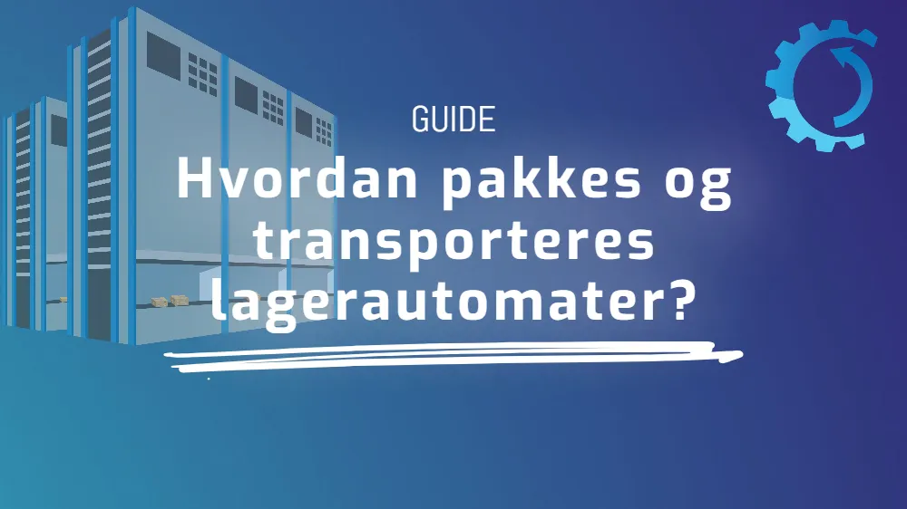 Hvordan pakkes og transporteres lagerautomater? | Lagerguide
